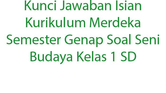Kunci Jawaban Isian Kurikulum Merdeka Semester Genap Soal Seni Budaya Kelas 1 SD ...