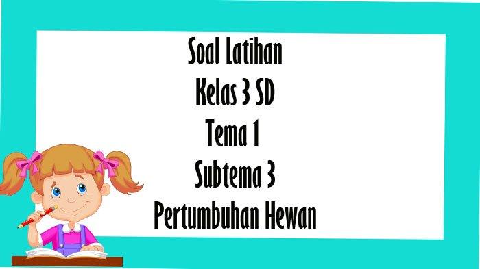 KUNCI JAWABAN Kelas 3 SD Tema 1 Subtema 3, Soal Tematik Pertumbuhan Hewan Pilihan Ganda Essay ...