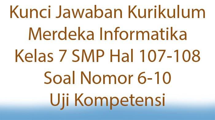 Kunci Jawaban Kurikulum Merdeka Informatika Kelas 7 SMP Hal 107-108 Soal Nomor 6-10 Uji ...
