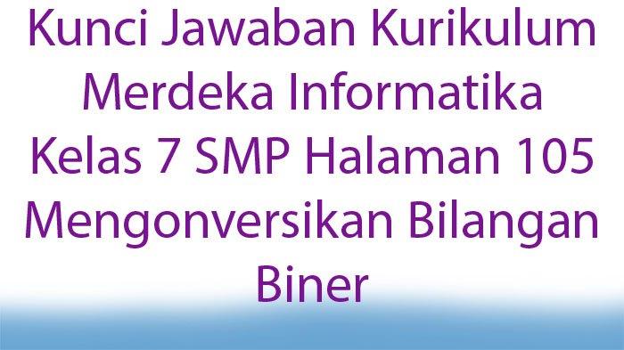 Kunci Jawaban Kurikulum Merdeka Informatika Kelas 7 SMP Halaman 105 Mengonversikan Bilangan ...