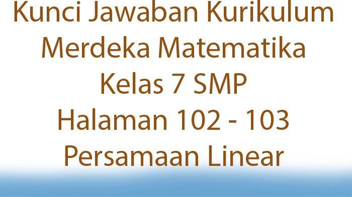 Kunci Jawaban Kurikulum Merdeka Matematika Kelas 7 SMP Halaman 102 - 103 Persamaan Linear ...