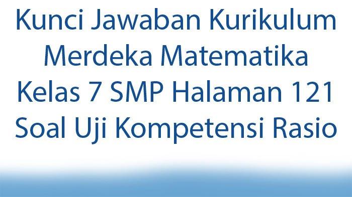 Kunci Jawaban Kurikulum Merdeka Matematika Kelas 7 SMP Halaman 121 Soal ...