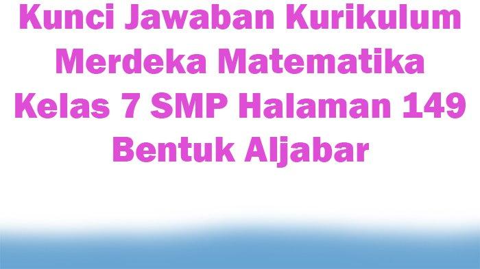 Kunci Jawaban Kurikulum Merdeka Matematika Kelas 7 SMP Halaman 149 Bentuk Aljabar ...