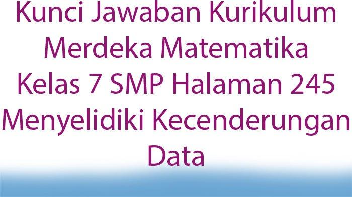Kunci Jawaban Kurikulum Merdeka Matematika Kelas 7 SMP Halaman 245 Menyelidiki Kecenderungan ...