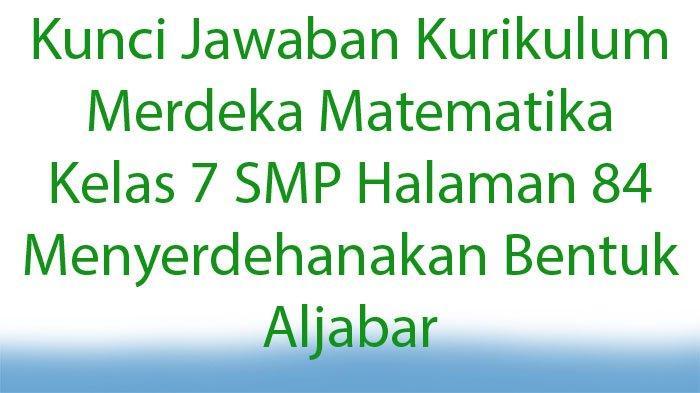 Kunci Jawaban Kurikulum Merdeka Matematika Kelas 7 SMP Halaman 84 Menyerdehanakan Bentuk Aljabar ...