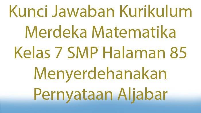 Kunci Jawaban Kurikulum Merdeka Matematika Kelas 7 SMP Halaman 85 Menyerdehanakan Pernyataan ...