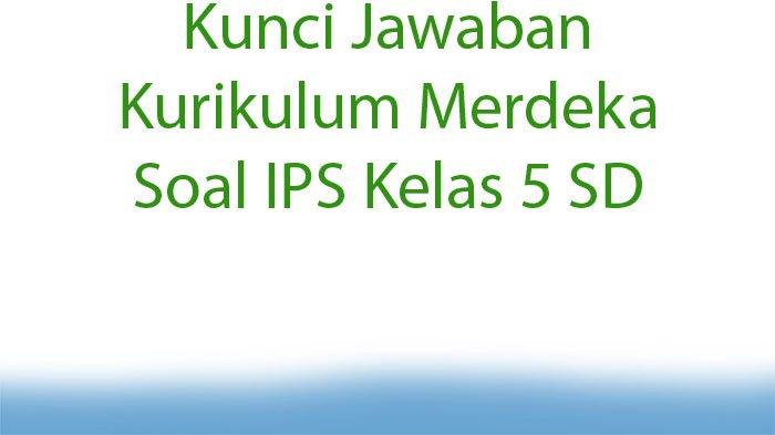 Kunci Jawaban Kurikulum Merdeka Soal IPS Kelas 5 SD - Tribunpontianak.co.id