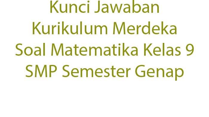 Kunci Jawaban Kurikulum Merdeka Soal Matematika Kelas 9 SMP Semester Genap - Tribunpontianak.co.id