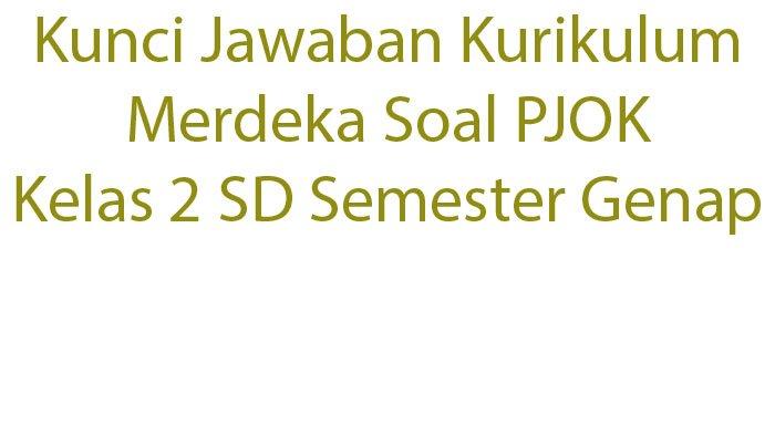 Kunci Jawaban Kurikulum Merdeka Soal PJOK Kelas 2 SD Semester Genap - Tribunpontianak.co.id