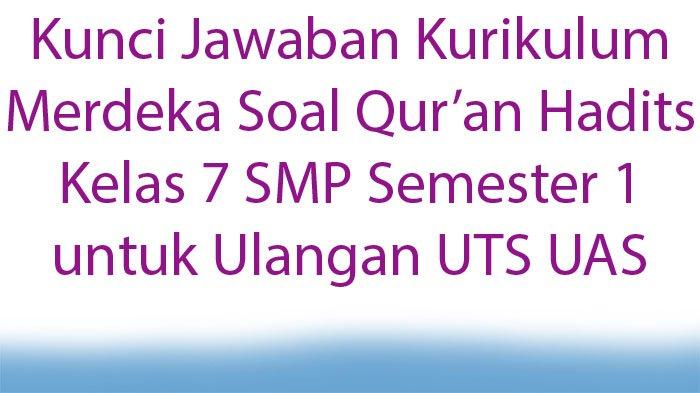 Kunci Jawaban Kurikulum Merdeka Soal Qur’an Hadits Kelas 7 SMP Semester 1 untuk Ulangan UTS UAS ...