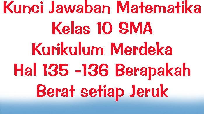 Kunci Jawaban Matematika Kelas 10 SMA Kurikulum Merdeka Hal 135 -136 Berapakah Berat setiap ...