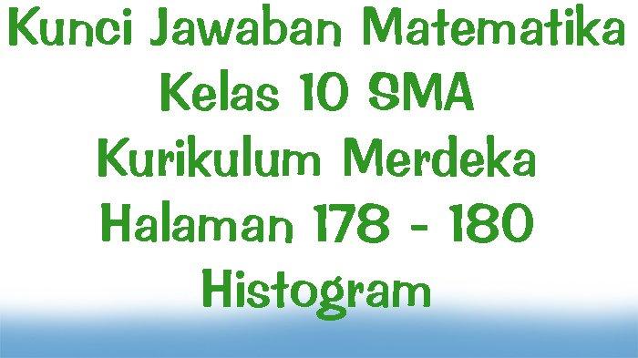Kunci Jawaban Matematika Kelas 10 SMA Kurikulum Merdeka Halaman 178 - 180 Histogram ...