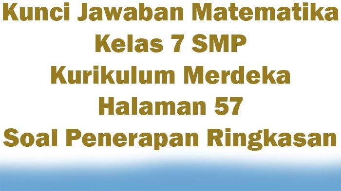 Kunci Jawaban Matematika Kelas 7 SMP Kurikulum Merdeka Halaman 57 Soal Penerapan Ringkasan ...