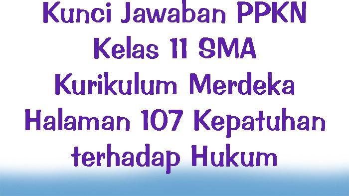Kunci Jawaban PPKN Kelas 11 SMA Kurikulum Merdeka Halaman 107 Kepatuhan terhadap Hukum ...