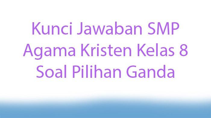 Kunci Jawaban SMP Agama Kristen Kelas 8 Soal Pilihan Ganda - Tribunpontianak.co.id