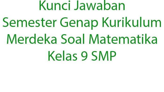 Kunci Jawaban Semester Genap Kurikulum Merdeka Soal Matematika Kelas 9 SMP - Tribunpontianak.co.id