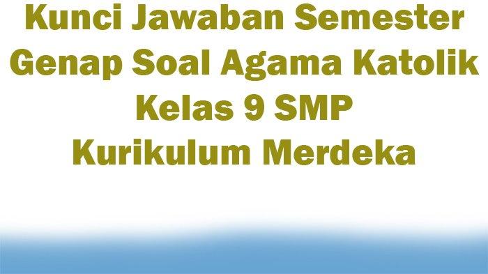 Kunci Jawaban Semester Genap Soal Agama Katolik Kelas 9 SMP Kurikulum Merdeka - Tribunpontianak ...