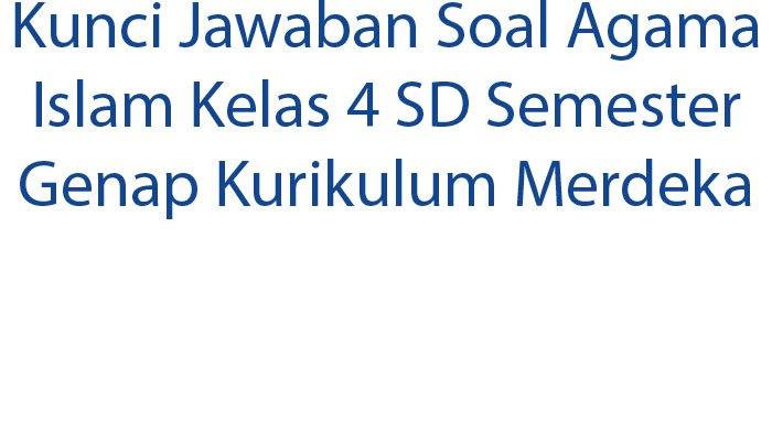 Kunci Jawaban Soal Agama Islam Kelas 4 SD Semester Genap Kurikulum Merdeka - Tribunpontianak.co.id