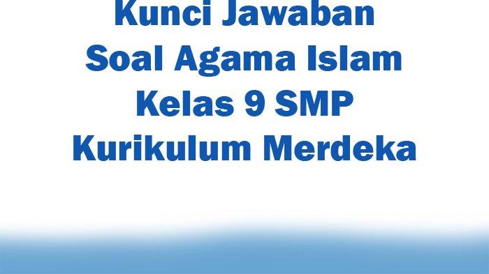 Kunci Jawaban Soal Agama Islam Kelas 9 SMP Kurikulum Merdeka - Tribunpontianak.co.id