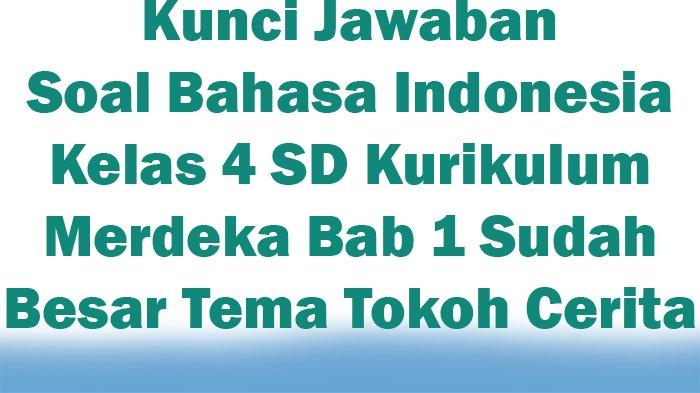 Kunci Jawaban Soal Bahasa Indonesia Kelas 4 SD Kurikulum Merdeka Bab 1 Sudah Besar Tema Tokoh ...
