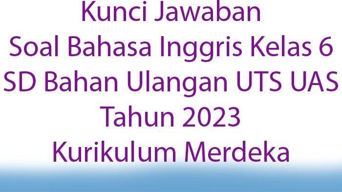 Kunci Jawaban Soal Bahasa Inggris Kelas 6 SD Bahan Ulangan UTS UAS Tahun 2023 Kurikulum Merdeka ...