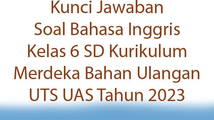 Kunci Jawaban Soal Bahasa Inggris Kelas 6 SD Kurikulum Merdeka Bahan Ulangan UTS UAS Tahun 2023 ...