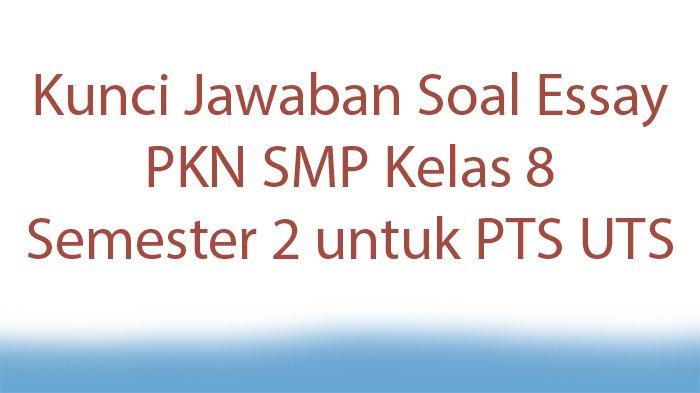 Kunci Jawaban Soal Essay PKN SMP Kelas 8 Semester 2 untuk PTS UTS ...