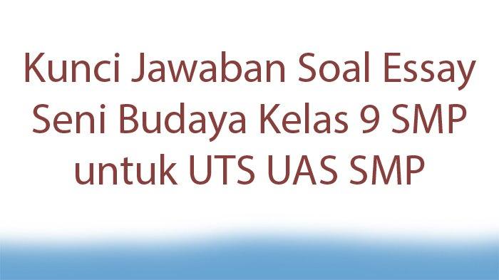 Kunci Jawaban Soal Essay Seni Budaya Kelas 9 SMP untuk UTS UAS SMP - Tribunpontianak.co.id