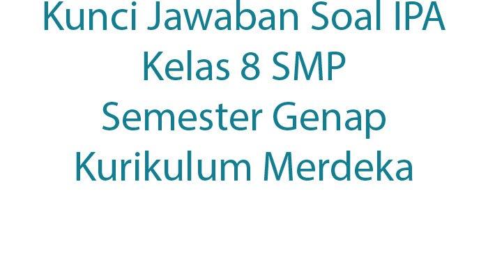 Kunci Jawaban Soal IPA Kelas 8 SMP Semester Genap Kurikulum Merdeka - Tribunpontianak.co.id