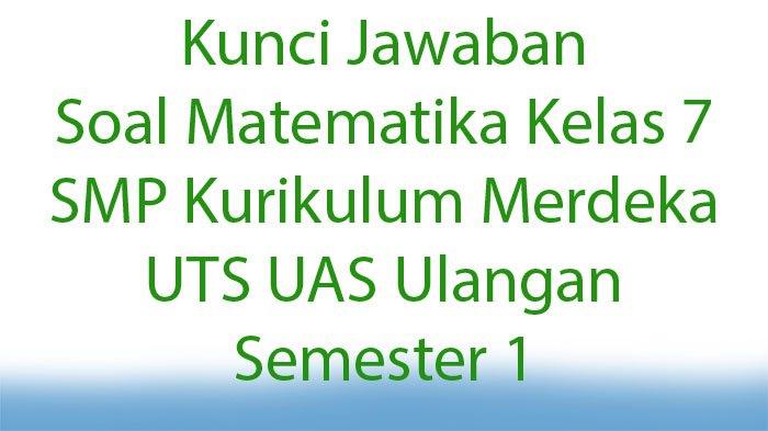 Kunci Jawaban Soal Matematika Kelas 7 SMP Kurikulum Merdeka UTS UAS ...