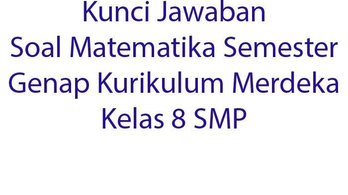 Kunci Jawaban Soal Matematika Kelas 8 SMP Semester Genap Kurikulum Merdeka - Tribunpontianak.co.id