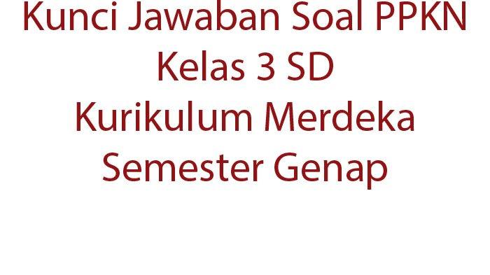 Kunci Jawaban Soal PPKN Kelas 3 SD Kurikulum Merdeka Semester Genap - Halaman all ...