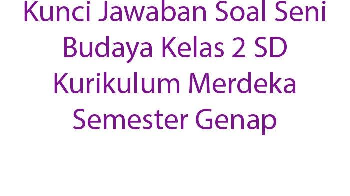 Kunci Jawaban Soal Seni Budaya Kelas 2 SD Kurikulum Merdeka Semester Genap - Tribunpontianak.co.id