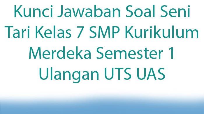 Kunci Jawaban Soal Seni Tari Kelas 7 SMP Kurikulum Merdeka Semester 1 Ulangan UTS UAS - Halaman ...