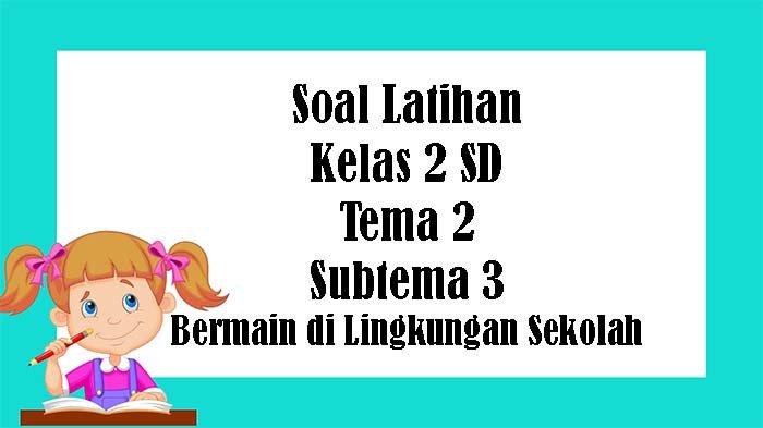 KUNCI JAWABAN Kelas 2 SD Tema 2 Subtema 3, Soal Tematik Tentang Bermain di Lingkungan Sekolah ...