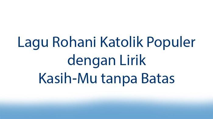 Lagu Rohani Katolik Populer dengan Lirik! Kasih-Mu tanpa Batas ...