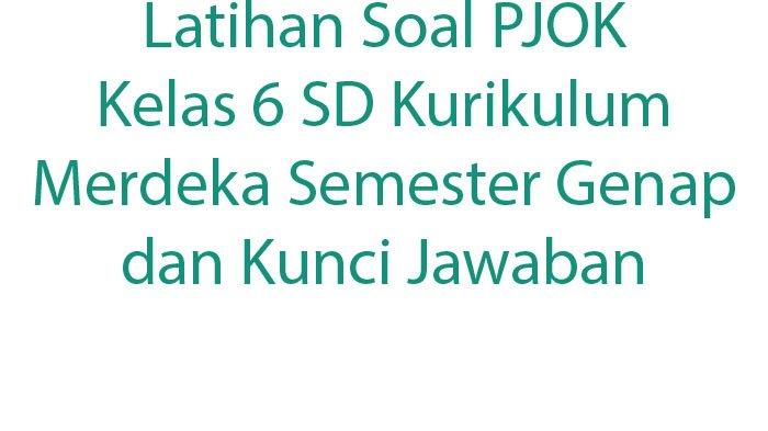 Latihan Soal PJOK Kelas 6 SD Kurikulum Merdeka Semester Genap dan Kunci Jawaban ...
