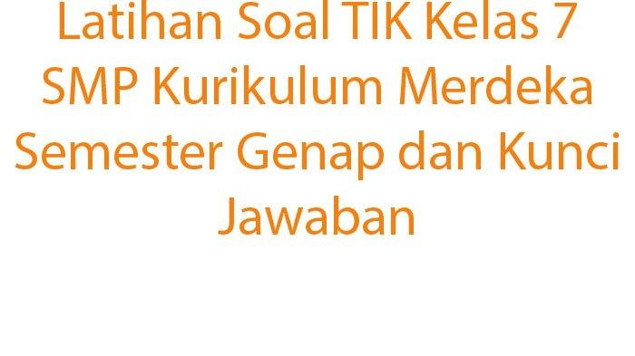 Latihan Soal TIK Kelas 7 SMP Kurikulum Merdeka Semester Genap dan Kunci Jawaban ...