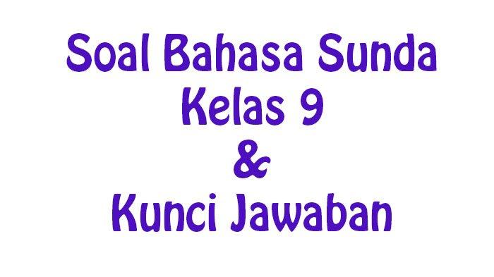 40 Soal Ujian Bahasa Sunda Kelas 9 Lengkap Kunci Jawaban Terbaru UAS, SAS Tahun 2024 Semester 2 ...