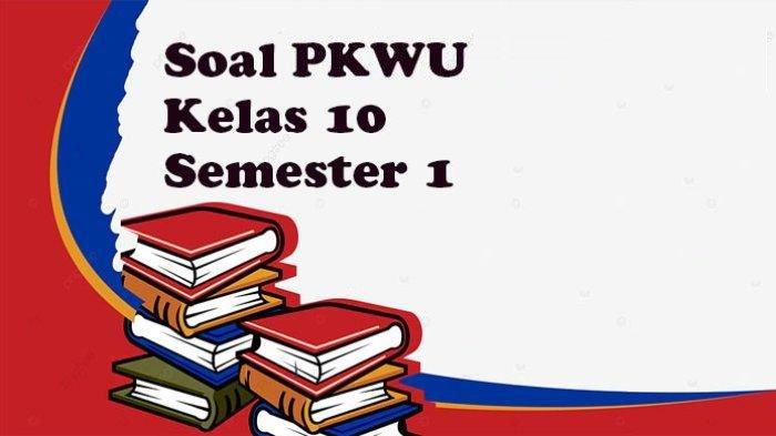 JAWABAN 40 Soal PKWU Kelas 10 dan Kunci Jawaban Lengkap Ujian Semester 1 Asesmen SAS UAS ...