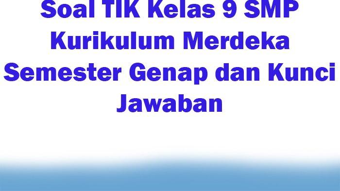 Lihat 20 Soal TIK Kelas 9 SMP Kurikulum Merdeka Semester Genap dan Kunci Jawaban ...