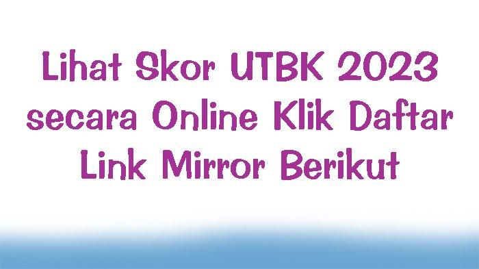 Lihat Skor UTBK 2023 secara Online Klik Daftar Link Mirror Berikut - Tribunpontianak.co.id
