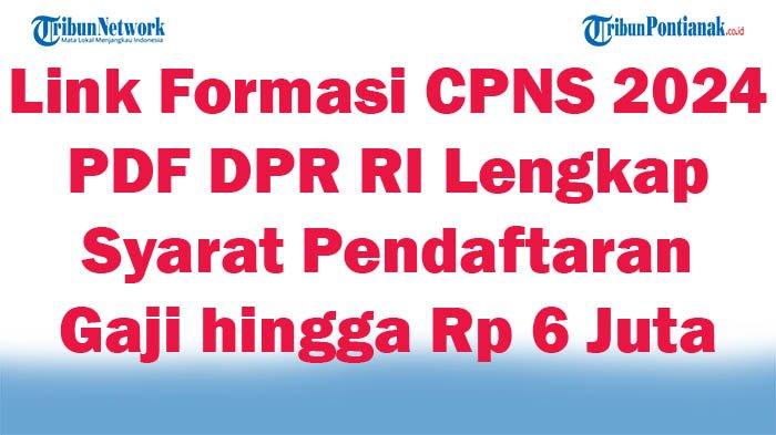 Link Formasi CPNS 2024 PDF DPR RI Lengkap Syarat Pendaftaran! Gaji hingga Rp 6 Juta ...