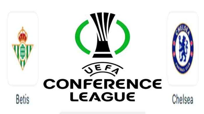Live Score Real Betis Vs Chelsea Duel Babak Final UEFA Conference League 2025: Tanpa ...