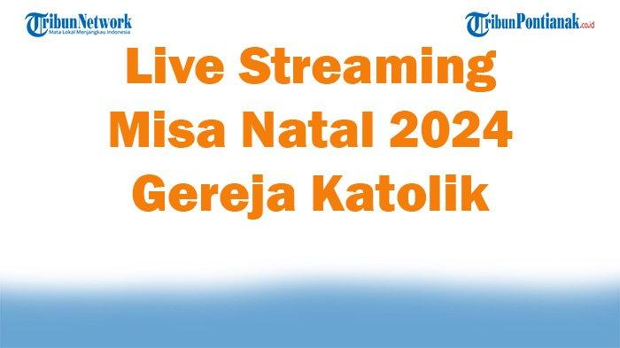 Live Streaming Misa Natal 2024 Gereja Katolik se-Indonesia Lengkap Jadwal Misa Natal 25 Desember ...