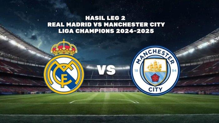 HASIL Real Madrid vs Man City Leg 2 Play-Off Liga Champions 2024-2025, Mbappe Cetak Hat-trick ...