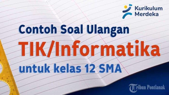 33 Contoh Soal Ulangan TIK Informasi Kelas 12 SMA dan Kunci Jawaban UTS, UAS 2024 Kurikulum ...
