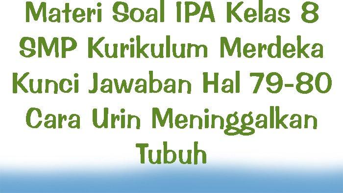 Materi Soal IPA Kelas 8 SMP Kurikulum Merdeka, Kunci Jawaban Hal 79-80 Cara Urin Meninggalkan ...