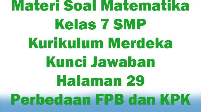 Materi Soal Matematika Kelas 7 SMP Kurikulum Merdeka, Kunci Jawaban Halaman 29 Perbedaan FPB dan ...