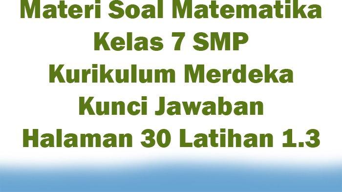 Materi Soal Matematika Kelas 7 SMP Kurikulum Merdeka, Kunci Jawaban Halaman 30 Latihan 1.3 ...